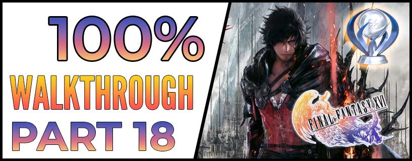 FF16 100% Walkthrough - Ultimate Platinum Guide - Part 18
